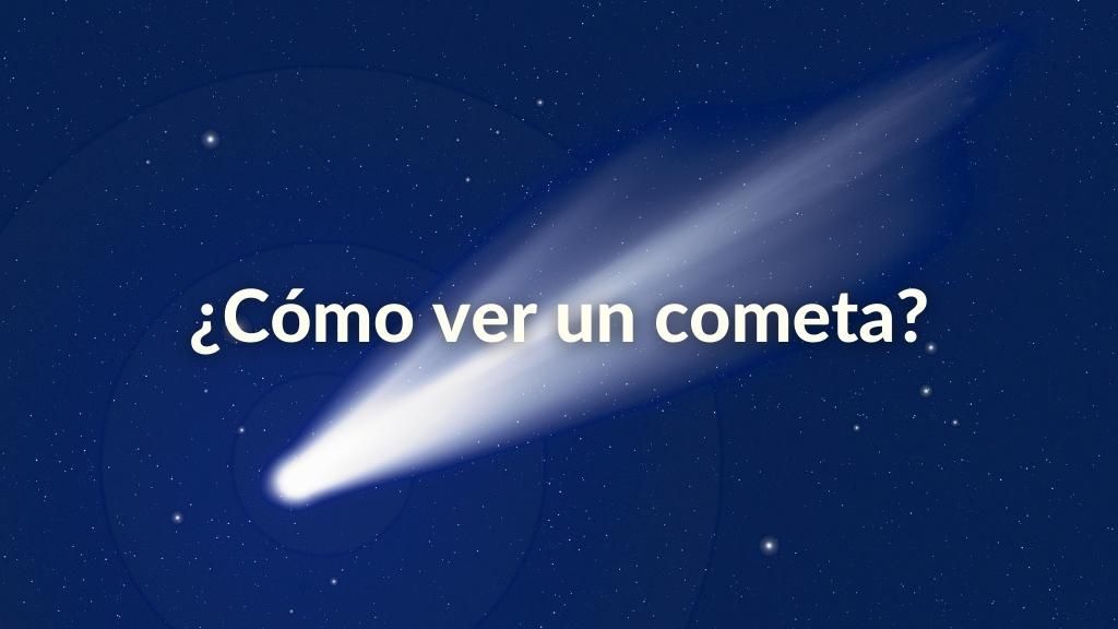 ¿Cómo ver un cometa? 7 Recomendaciones generales | 2025