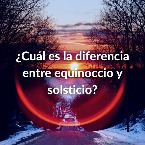¿Qué diferencia hay entre el solsticio y el equinoccio?